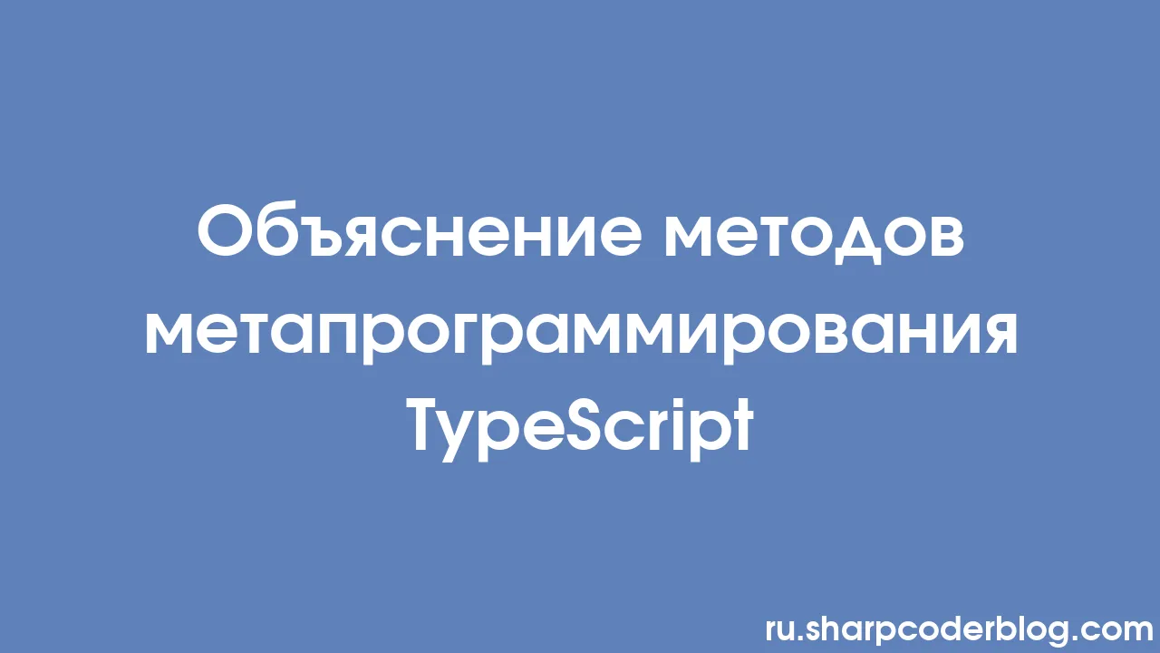 Объяснение методов метапрограммирования Typescript Sharp Coder Blog 1463