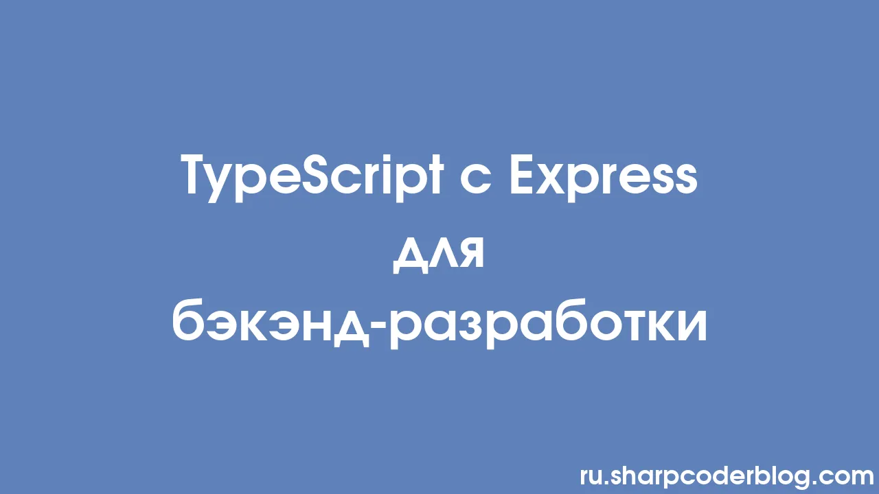 TypeScript с Express для бэкэнд-разработки | Sharp Coder Blog