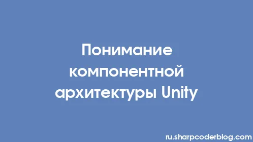 Понимание компонентной архитектуры Unity - Thumbnail