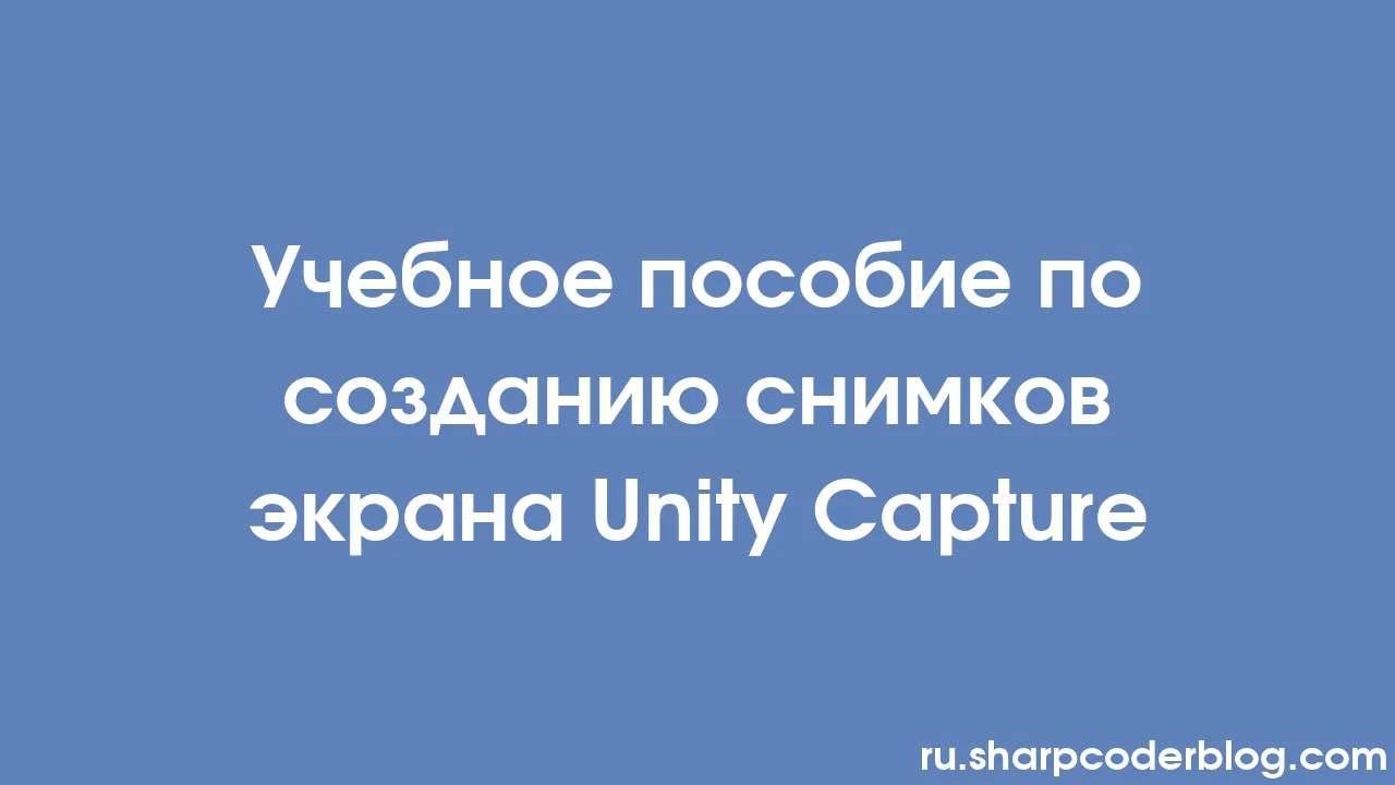 Учебное пособие по созданию снимков экрана Unity Capture Sharp Coder Blog