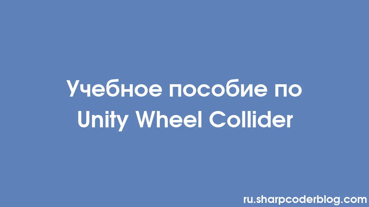 Учебное пособие по Unity Wheel Collider Sharp Coder Blog