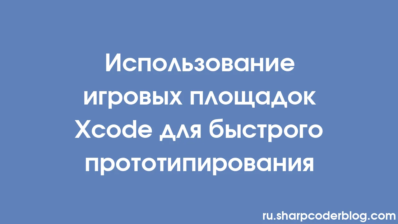 Использование игровых площадок Xcode для быстрого прототипирования | Sharp Coder Blog