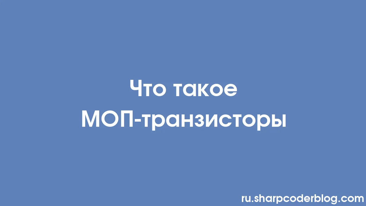 Что такое МОП транзисторы Sharp Coder Blog